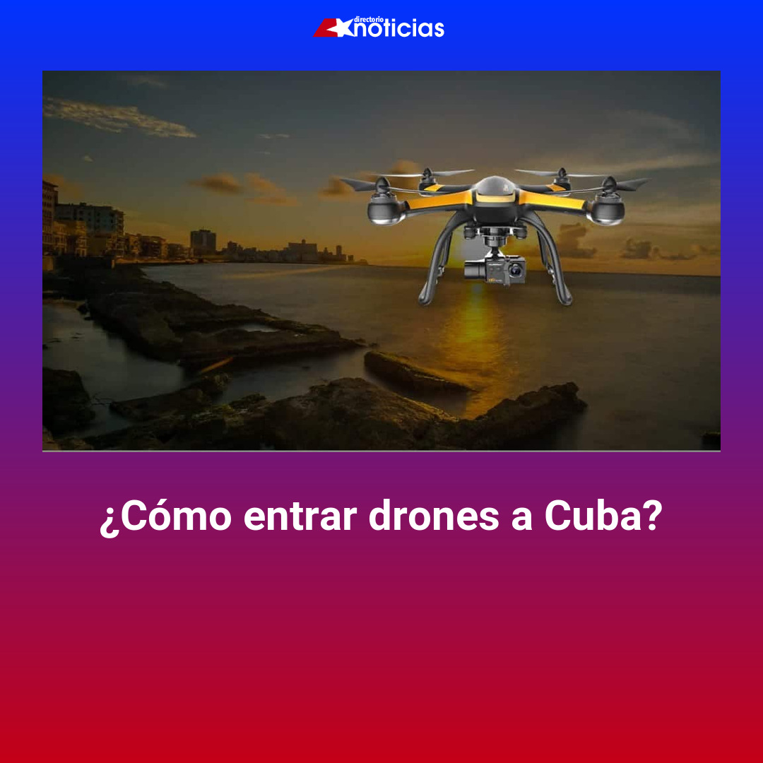 ¿Cómo entrar drones a Cuba?