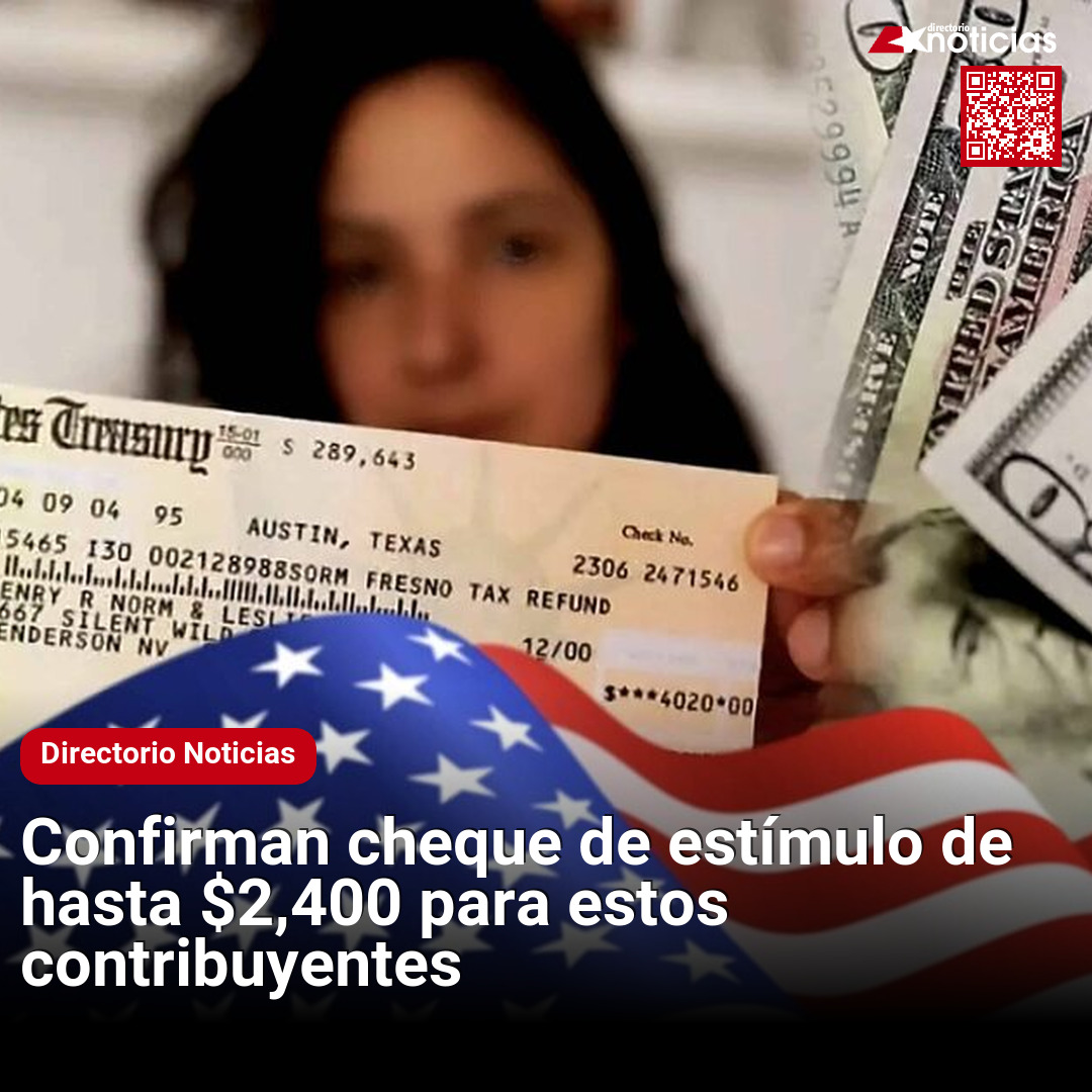 Confirman cheque de estímulo de hasta $2,400 para estos contribuyentes