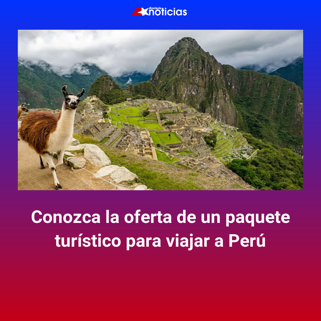 Conozca la oferta de un paquete turístico para viajar a Perú