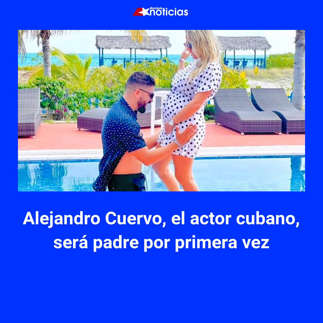 Alejandro Cuervo, el actor cubano, será padre por primera vez