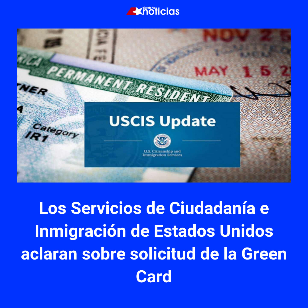 Los Servicios de Ciudadanía e Inmigración de Estados Unidos aclaran sobre solicitud de la Green Card