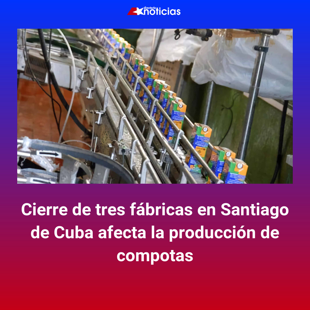 Cierre de tres fábricas en Santiago de Cuba afecta la producción de ...