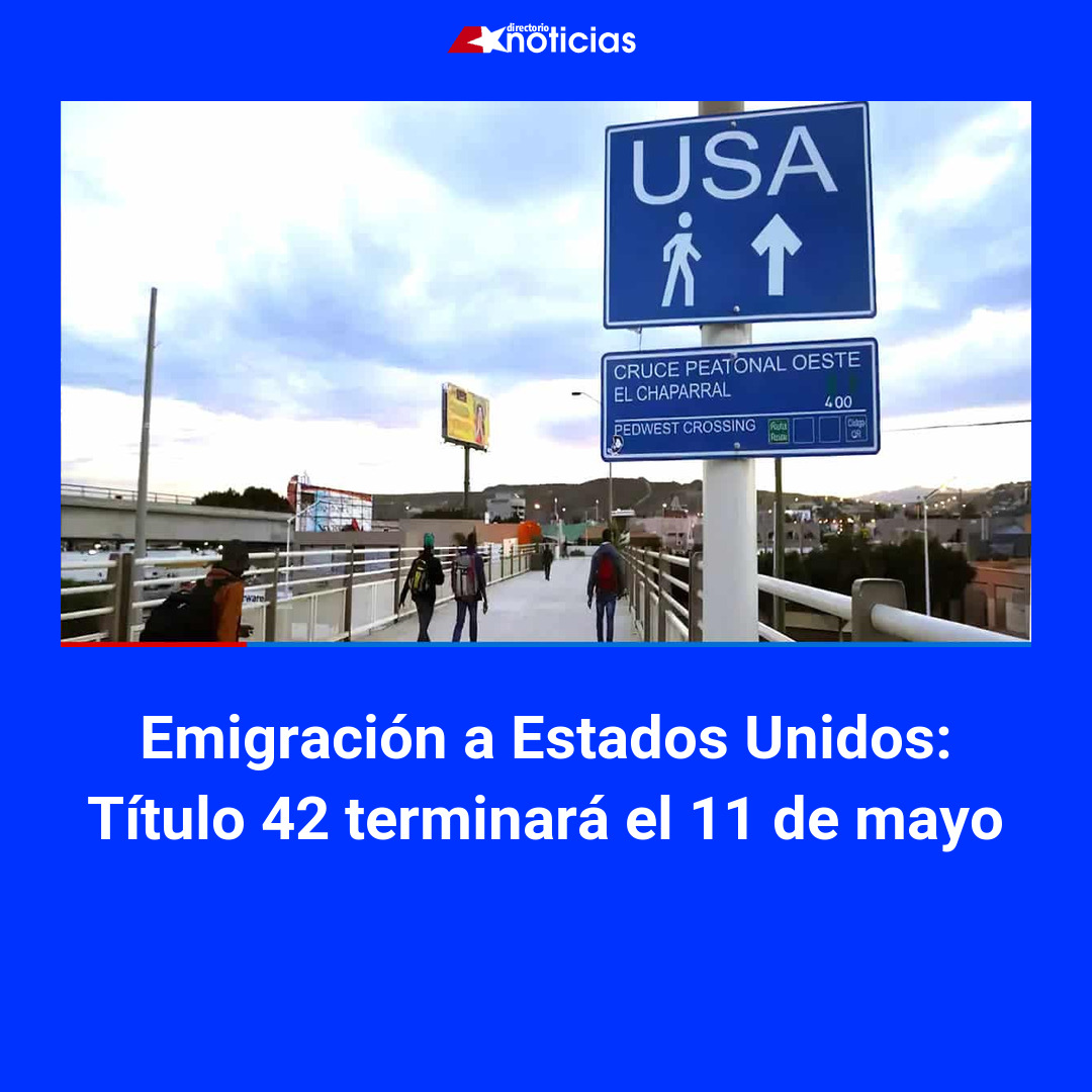 Emigración a Estados Unidos: Título 42 terminará el 11 de mayo