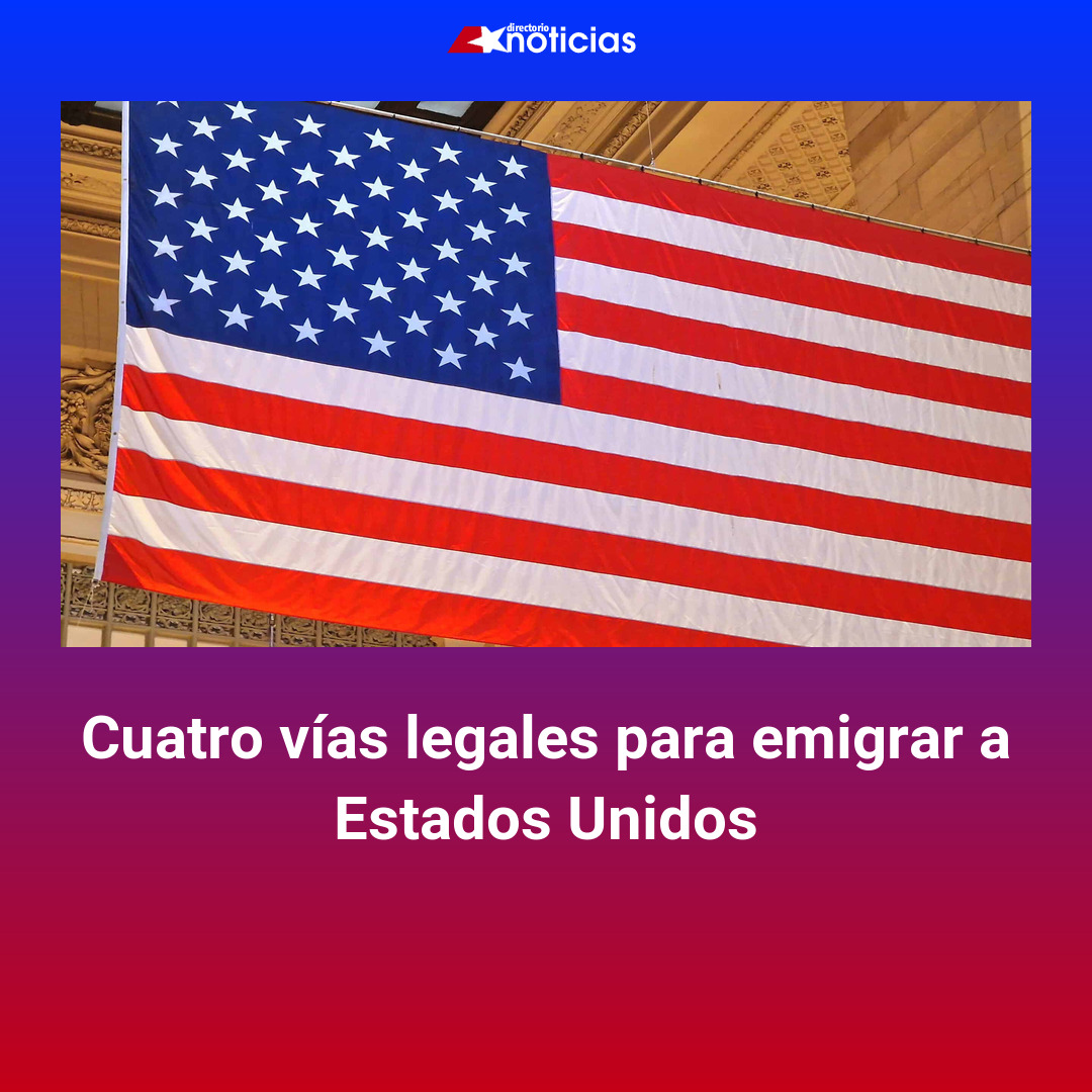 Cuatro vías legales para emigrar a Estados Unidos