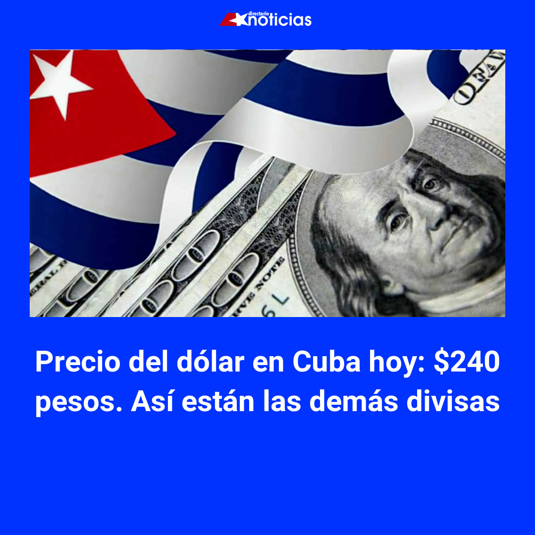 Precio del dólar en Cuba hoy: $240 pesos. Así están las demás divisas