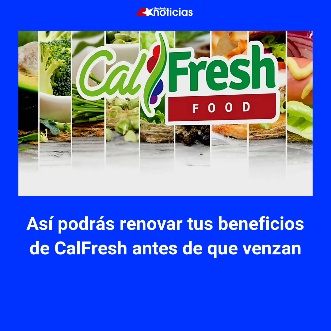Así podrás renovar tus beneficios de CalFresh antes de que venzan