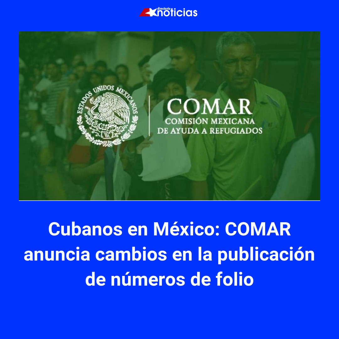Cubanos en México: COMAR anuncia cambios en la publicación de números ...