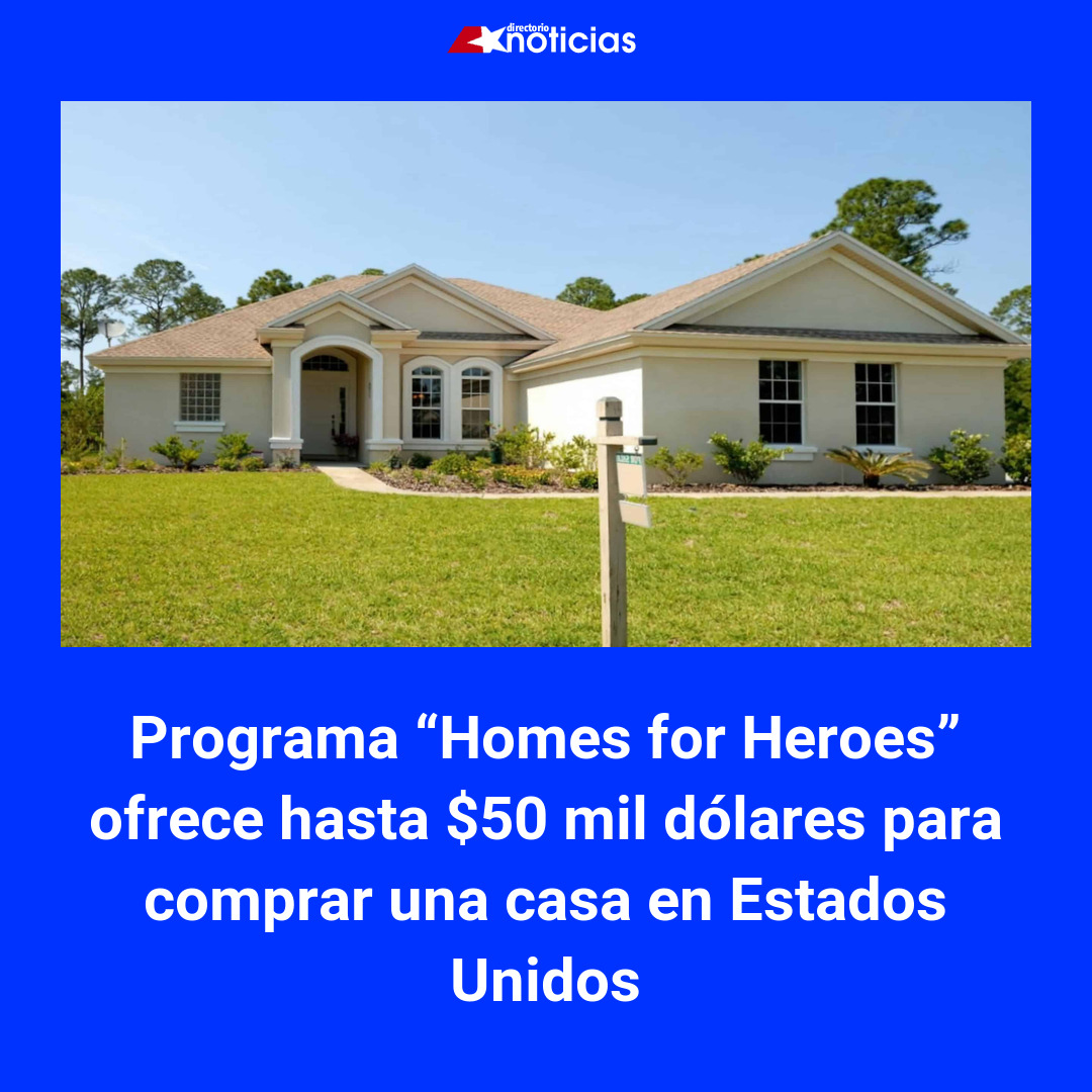 Programa “Homes for Heroes” ofrece hasta $50 mil dólares para comprar ...