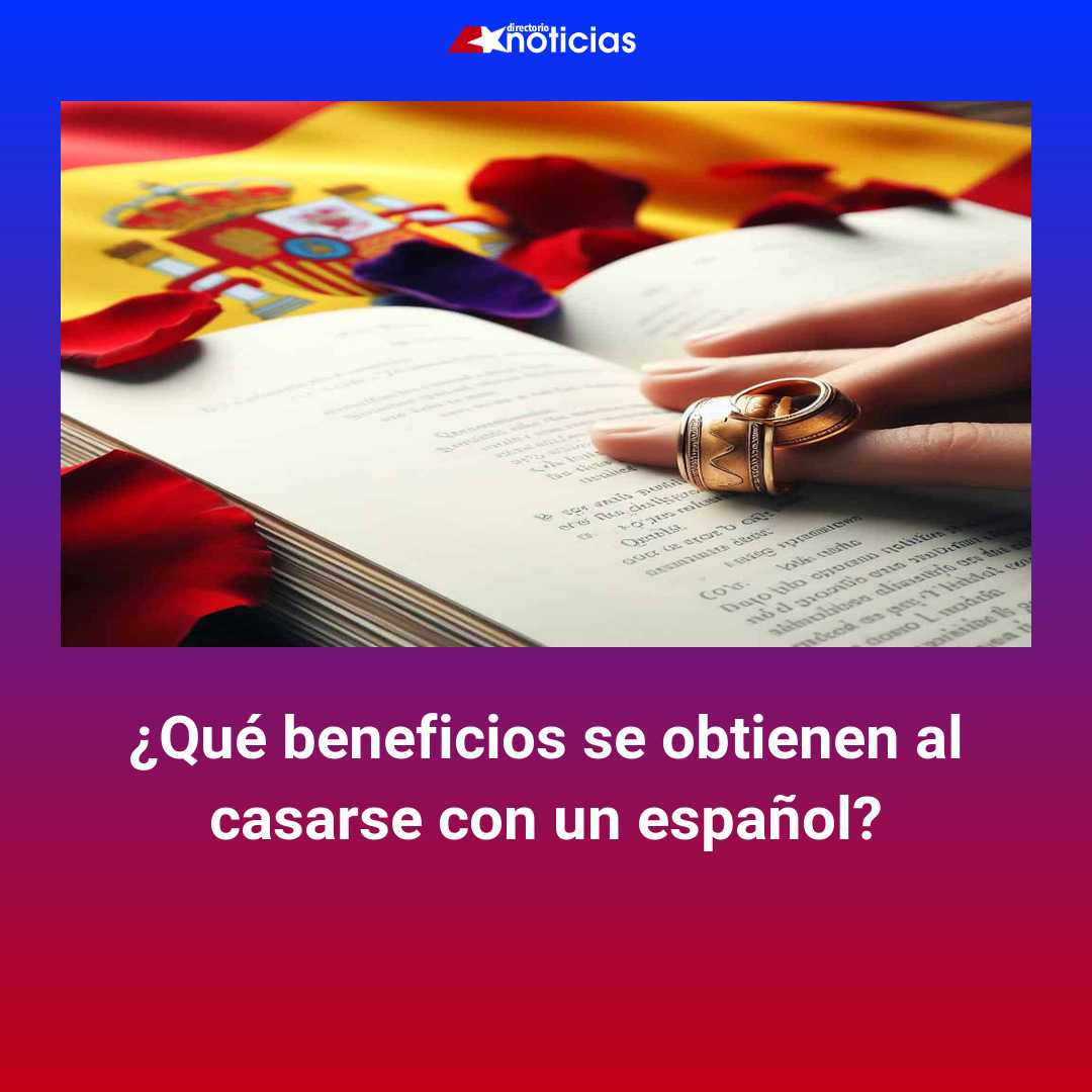 ¿Qué beneficios se obtienen al casarse con un español?