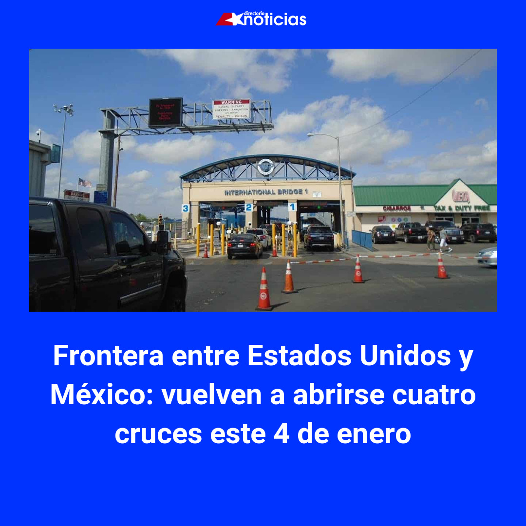 Frontera entre Estados Unidos y México: vuelven a abrirse cuatro cruces ...