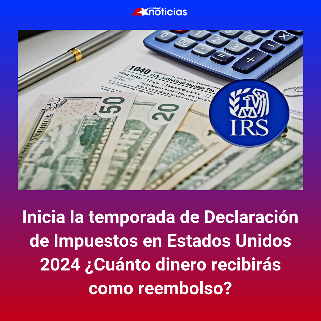 Inicia la temporada de Declaración de Impuestos en Estados Unidos 2024 ¿Cuánto dinero recibirás ...