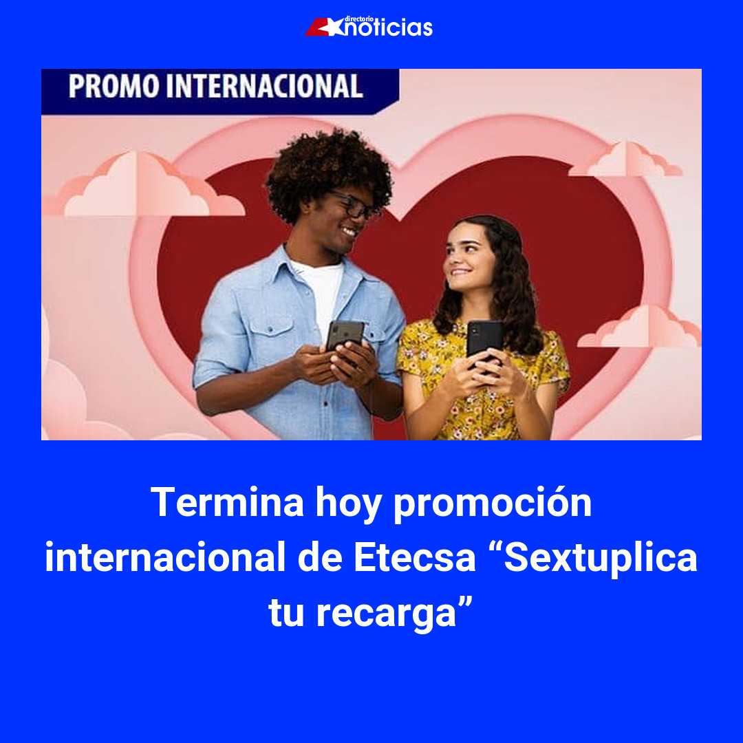 Termina hoy promoción internacional de Etecsa “Sextuplica tu recarga”