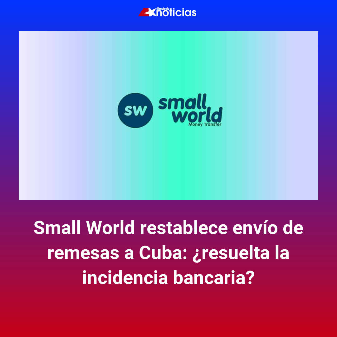 Small World restablece envío de remesas a Cuba: ¿resuelta la incidencia ...
