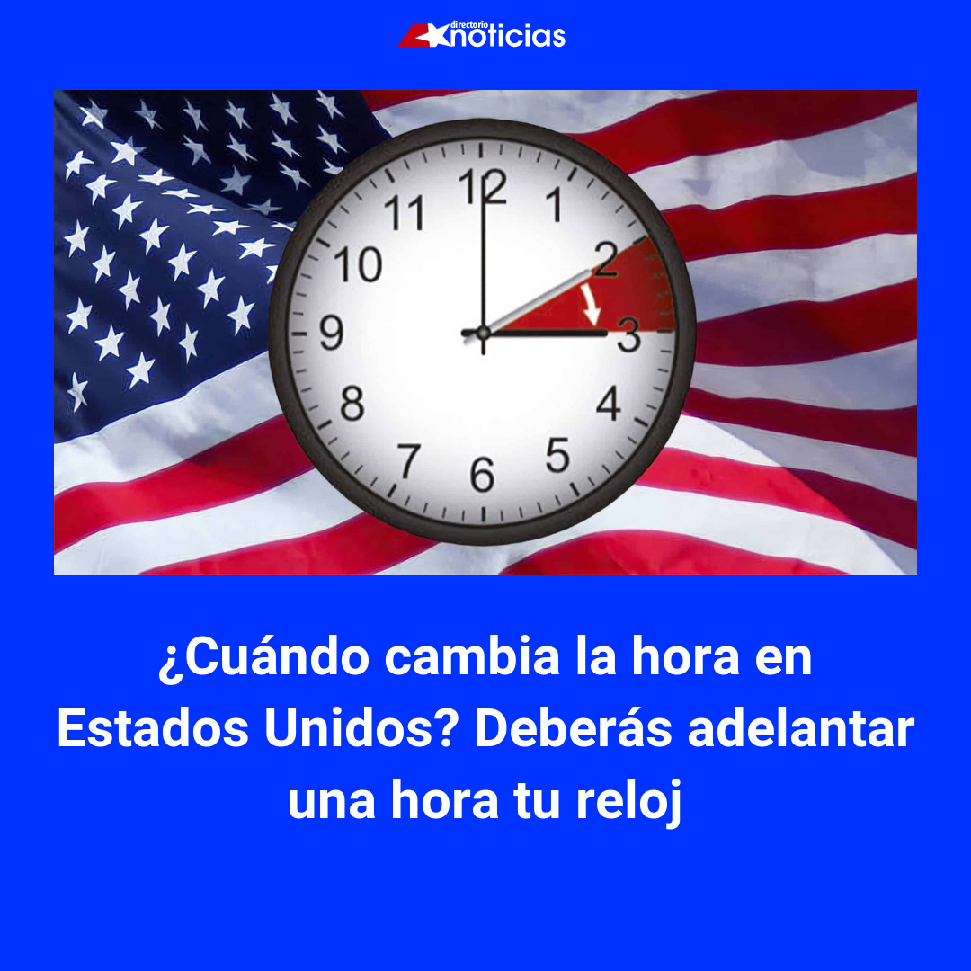 ¿Cuándo cambia la hora en Estados Unidos? Deberás adelantar una hora tu reloj