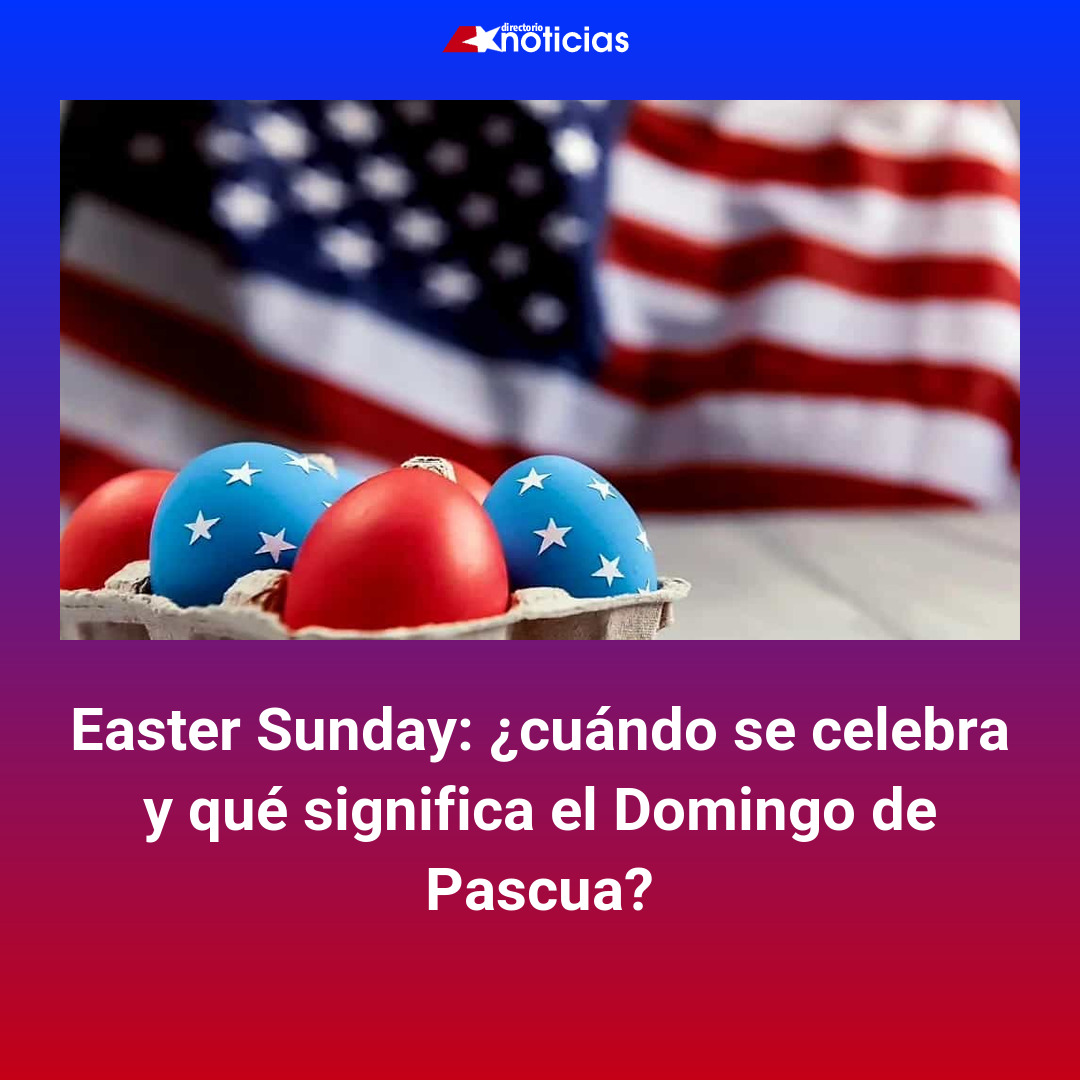 Easter Sunday: ¿cuándo se celebra y qué significa el Domingo de Pascua?