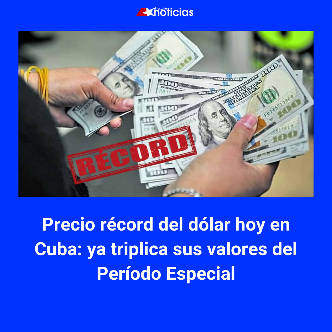 Precio récord del dólar hoy en Cuba: ya triplica sus valores del Período Especial