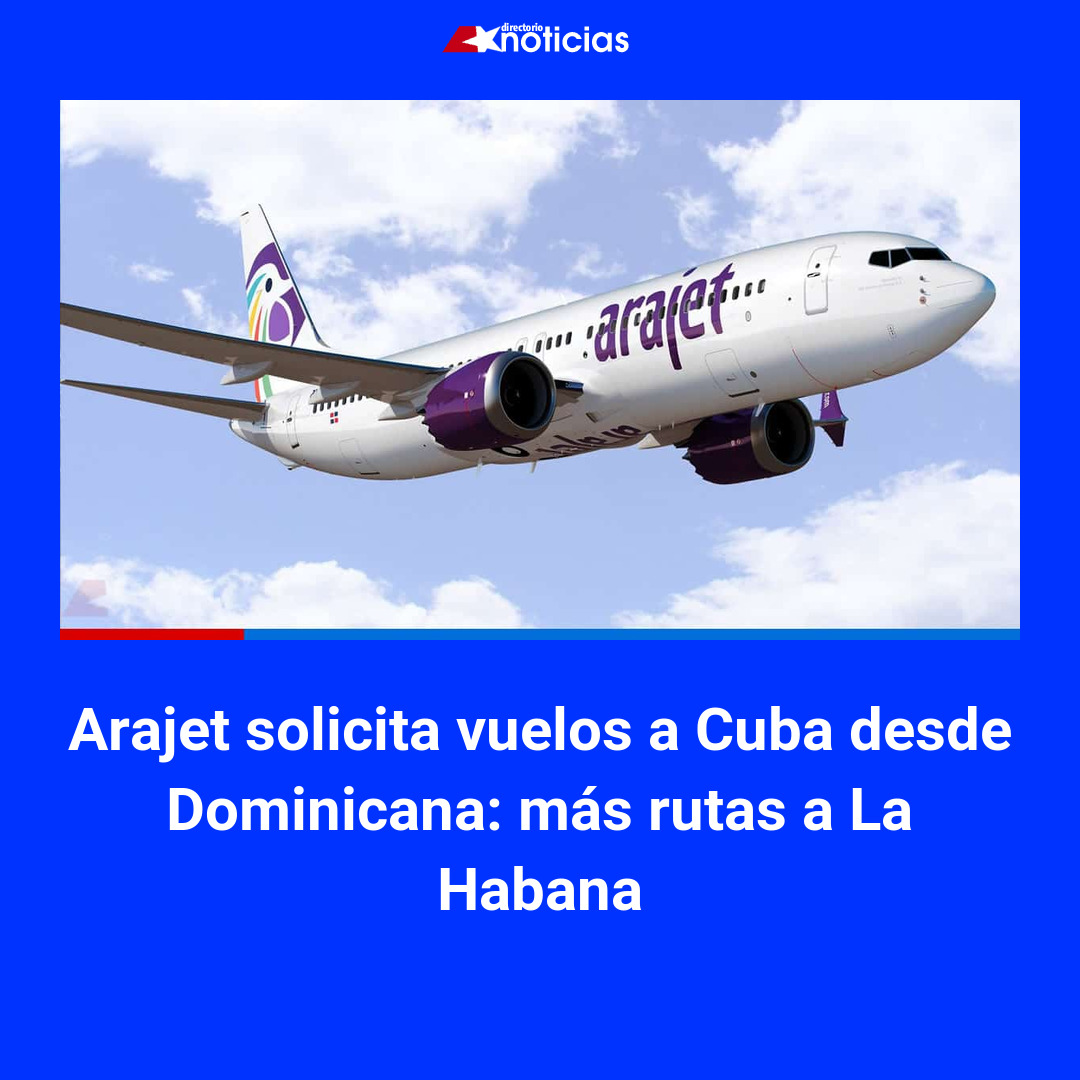 Arajet solicita vuelos a Cuba desde Dominicana: más rutas a La Habana