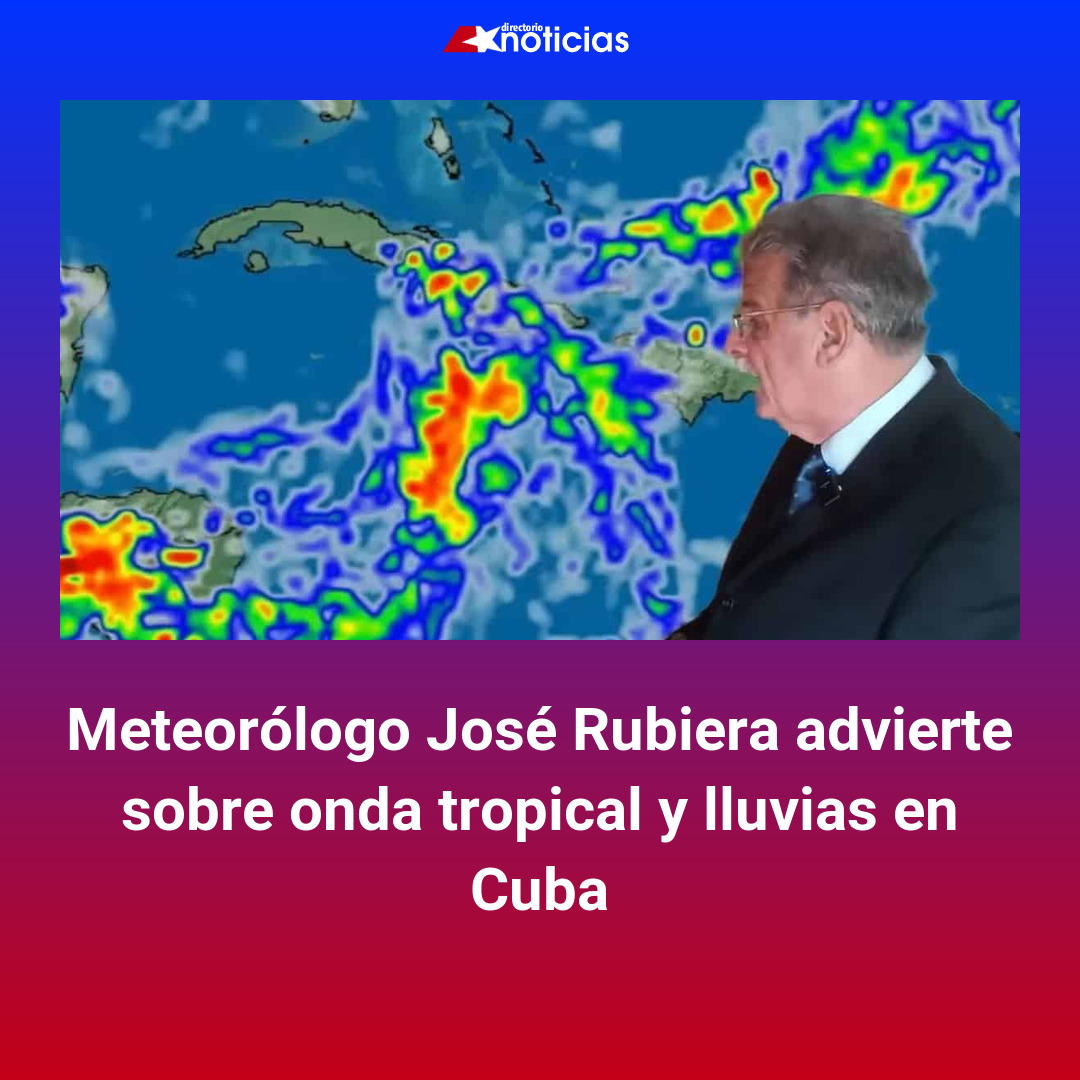 Meteorólogo José Rubiera advierte sobre onda tropical y lluvias en Cuba