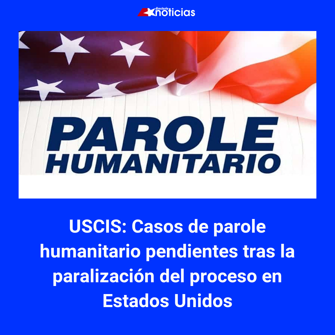 USCIS: Casos de parole humanitario pendientes tras la paralización del ...