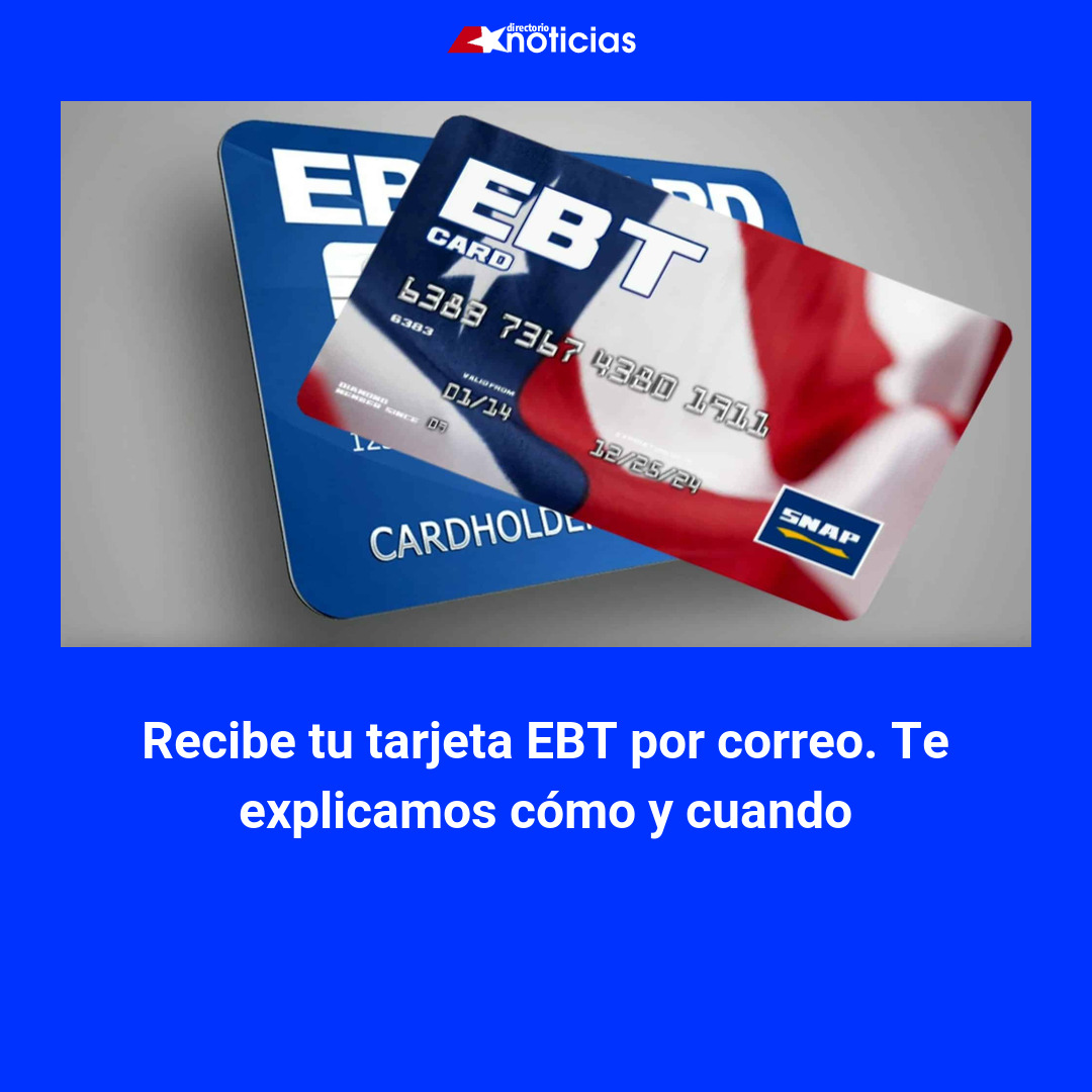 Recibe tu tarjeta EBT por correo. Te explicamos cómo y cuando