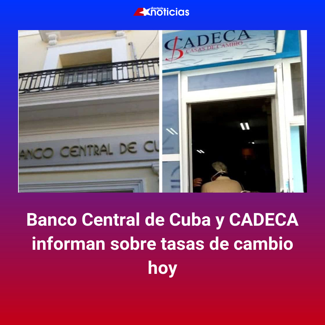 Banco Central de Cuba y CADECA informan sobre tasas de cambio hoy